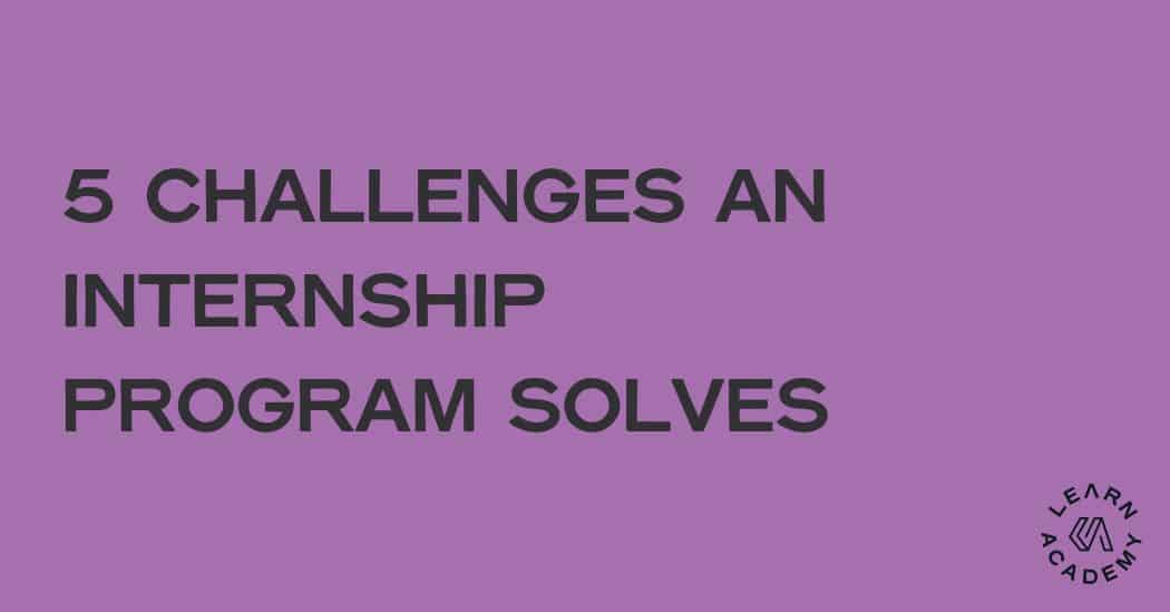 5 Challenges An Internship Program Solves 